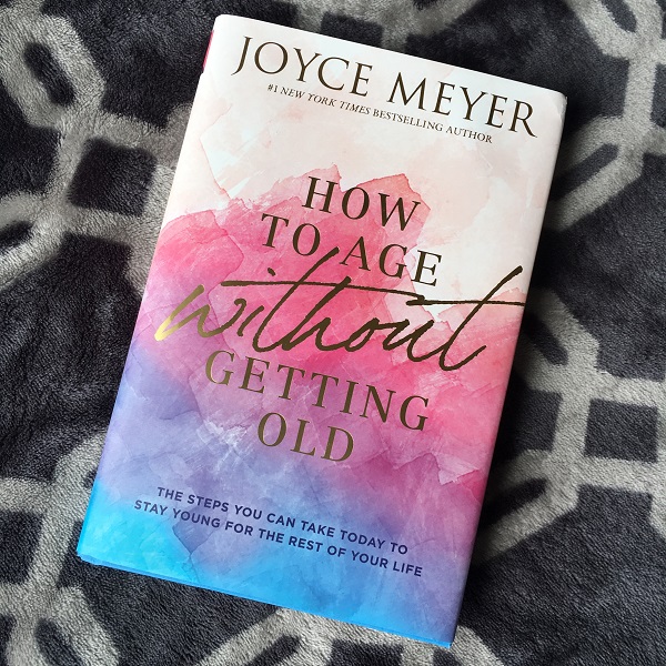 Book Review: “How to Age Without Getting Old” by Joyce Meyer – Crafted ...